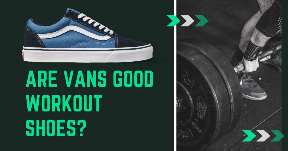 Unveiling the Truth: Are Vans Good Workout Shoes? Your Ultimate Guide!