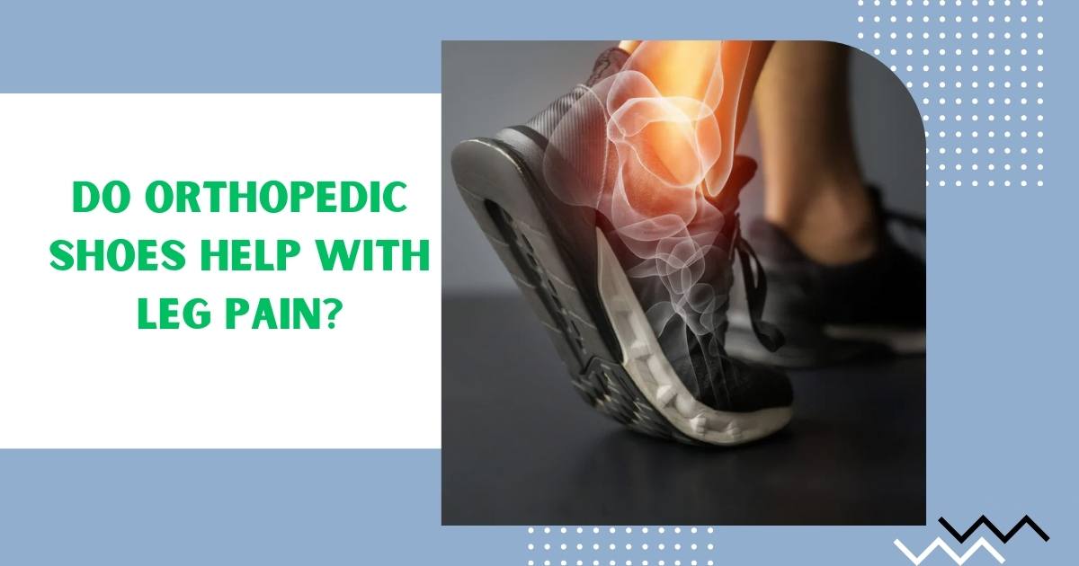 Stepping Into Relief: Do Orthopedic Shoes Help With Leg Pain?