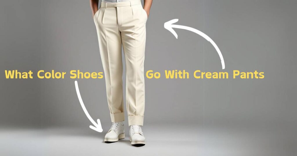 7 Shoe Colors That Look Amazing With Cream Pants